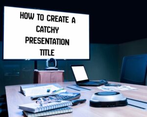 Great Presentations Start with Catchy Presentation Titles