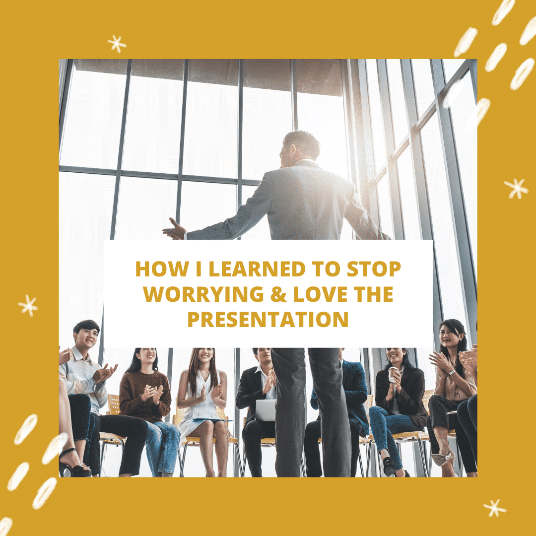 Learn How to Stop Worrying and Love the Presentation